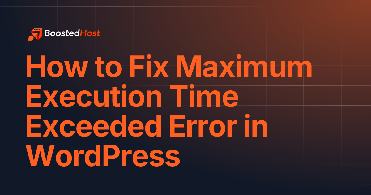 How to Fix Maximum Execution Time Exceeded Error in WordPress | BoostedHost Docs